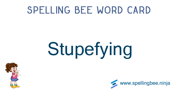 Spelling words containing:Stupefying